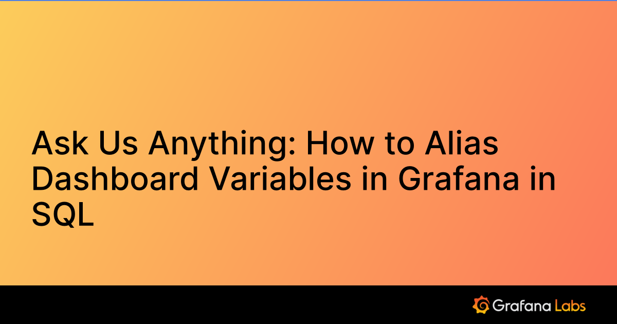 Ask Us Anything: How to Alias Dashboard Variables in Grafana in SQL | Grafana Labs